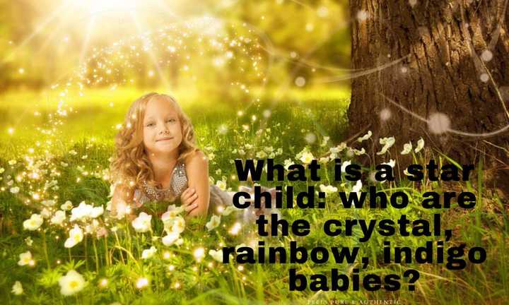 What is a star child: who are the crystal, rainbow, indigo babies ...