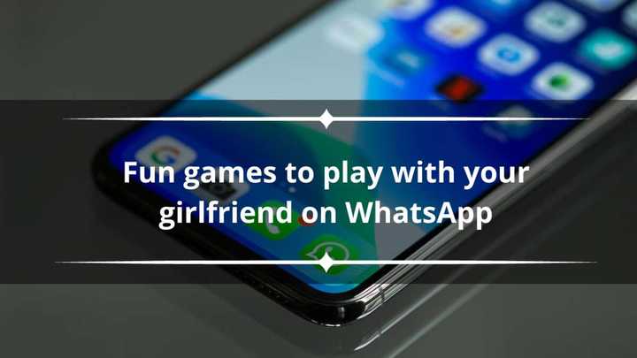 33 fun games to play with your girlfriend on WhatsApp - Legit.ng