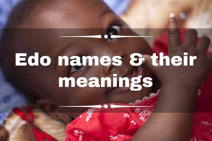 100+ popular Edo names and meanings for boys and girls 2022 - Legit.ng