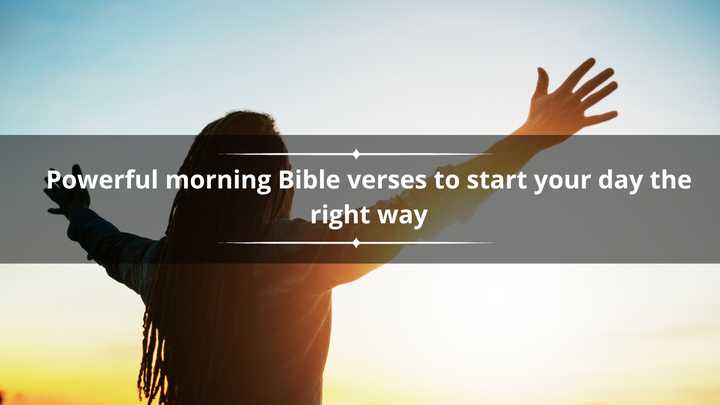 40 powerful morning Bible verses to start your day the right way - Legit.ng